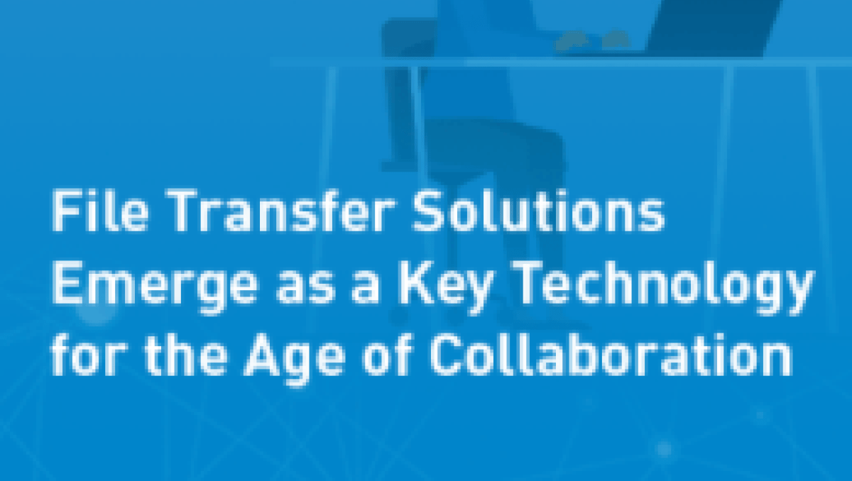 File Transfer Solutions Emerge as a Key Technology for the Age of ...